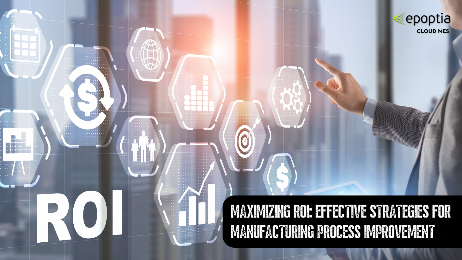Maximizing ROI: Effective Strategies for Manufacturing Process Improvement